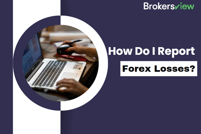 How Do I Report Forex Losses? - BrokersView